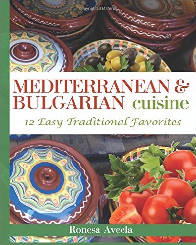 Mediterranean & Bulgarian Cuisine: 12 Easy Traditional Favorites ...